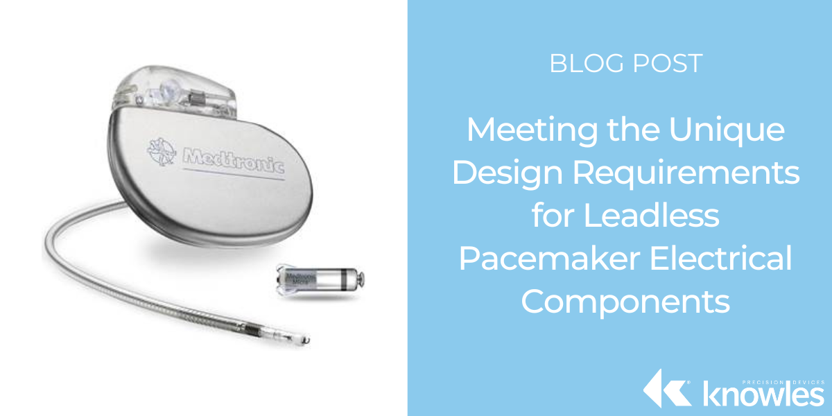 Meeting the Unique Design Requirements for Leadless Pacemaker Electrical Components